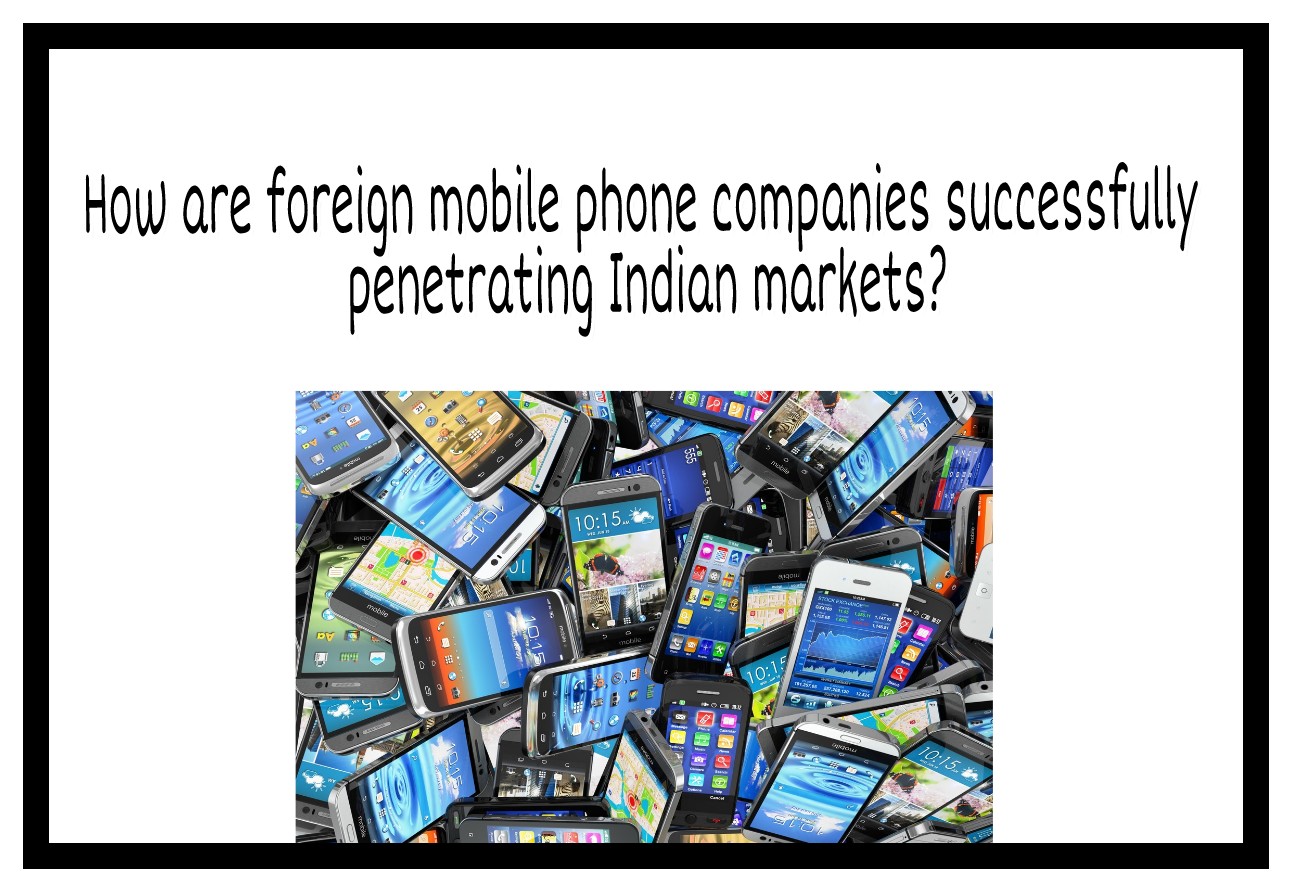 How are foreign mobile phone companies successfully penetrating Indian ...